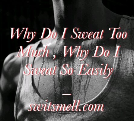 Why I Sweat So Much And So Easily - SwitSmell
