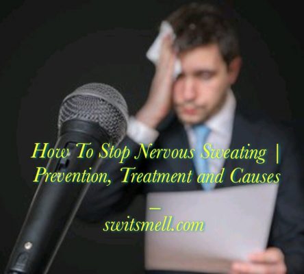 How To Stop Nervous Sweating | Prevention, Treatment, and Causes ...